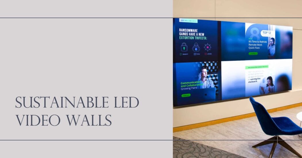 Going Green: Sustainable LED Video Walls Leading The Way | Video Wall 21